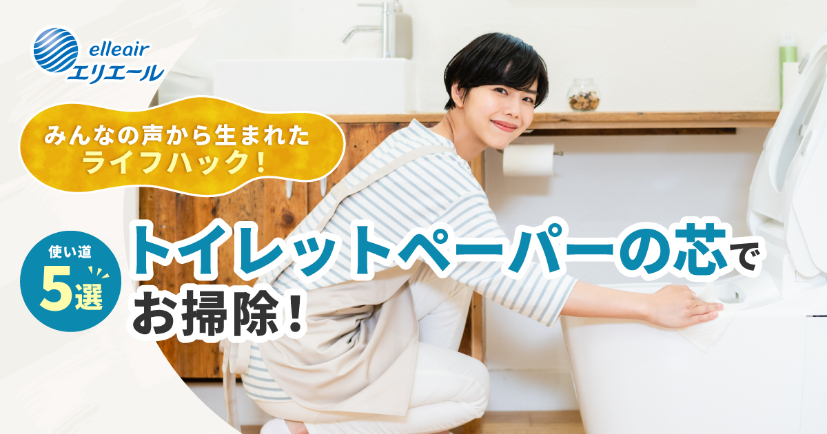 【ライフハック】トイレットペーパーの芯でお掃除！使い道5選｜エリエールトイレットティシュー｜エリエール｜大王製紙